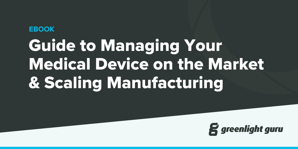 Guide to Managing Your Medical Device on the Market and Scaling Manufacturing